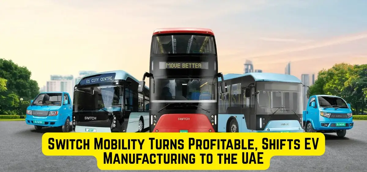 Switch Mobility Shifts EV Manufacturing to UAE as Company Turns Profitable